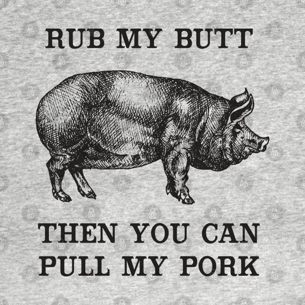 Rub My Butt Then You Can Pull My Pork Bbq T Shirt Teepublic